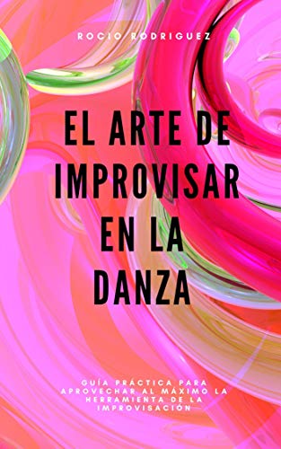 El Arte de Improvisar en la Danza: Guía práctica para aprovechar al ...
