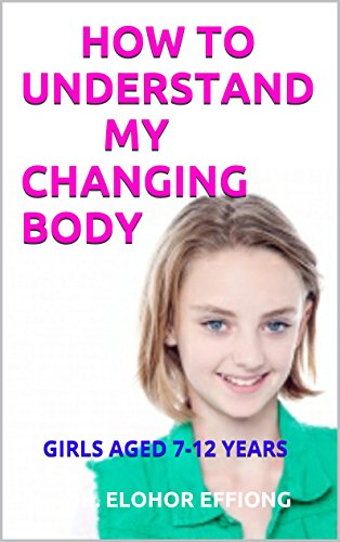 HOW TO UNDERSTAND MY CHANGING BODY: FOR GIRLS AGED 7-12 YEARS (Girls To ...