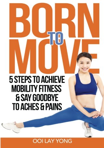 Born to Move: 5 Steps to Achieve Mobility Fitness & Say Goodbye to ...