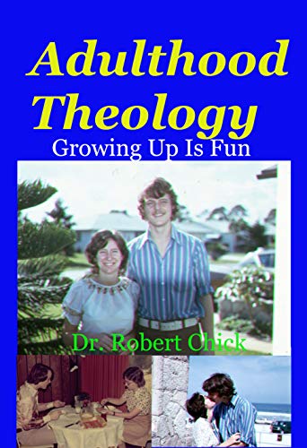 Adulthood Theology: Growing Up Is Fun eBook : Chick, Dr. Robert: Amazon ...