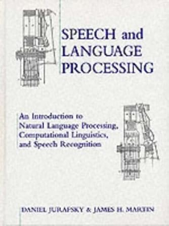 Speech and Language Processing: An Introduction to Natural Language Processing, Computational ...