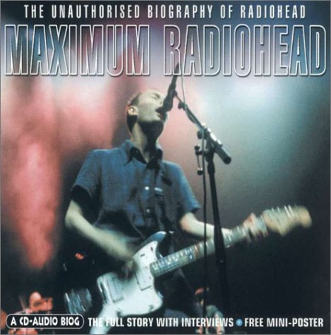 Maximum Radiohead: The Unauthorised Biography of Radiohead (Maximum ...