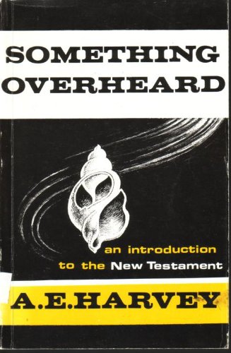 Something Overheard: Introduction to the New Testament : Harvey, A. E ...