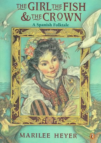 The Girl, the Fish, and the Crown: A Spanish Folktale: Heyer, Marilee ...