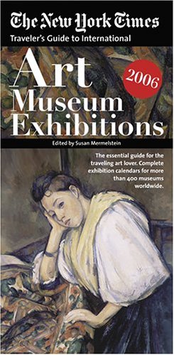 The New York Times Traveler's Guide to Art Museum Exhibitions 2006 ...