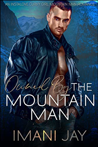 Owned By The Mountain Man: A Curvy Girl Instalove Mountain Man Romance - Kindle edition by Jay ...