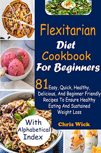 Flexitarian Diet Cookbook For Beginners: 81 Easy, Quick, Healthy ...
