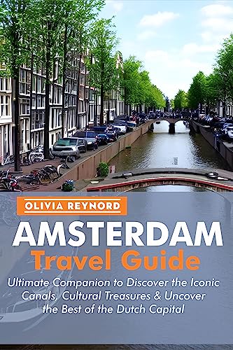 Amsterdam Travel Guide: Ultimate Companion to Discover the Iconic ...