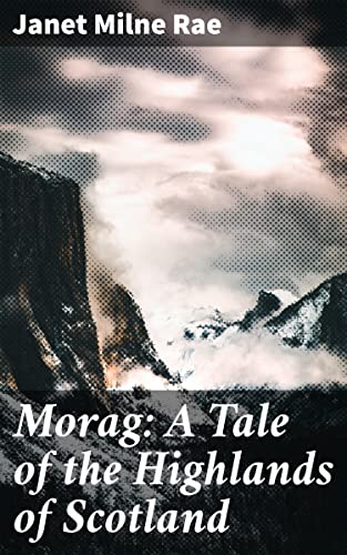 Morag: A Tale of the Highlands of Scotland eBook : Rae, Janet Milne ...