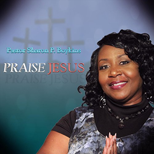 Play Praise Jesus by Pastor Sharon P. Boykins on Amazon Music