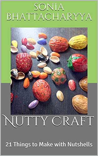 Nutty Craft: 21 Things to Make with Nutshells eBook : Bhattacharyya ...