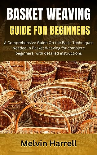 BASKET WEAVING GUIDE FOR BEGINNERS: A Comprehensive Guide On the Basic ...