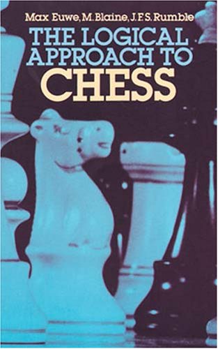 The Logical Approach to Chess: Max Euwe, M. Blaine, J.F.S. Rumble ...