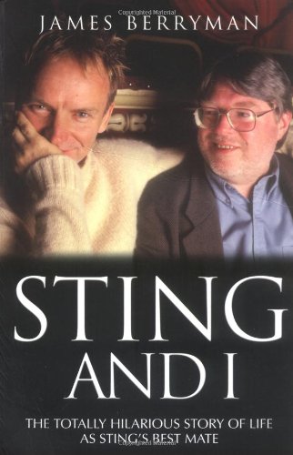 Sting and I: The Totally Hilarious Story of Life as Sting's Best Mate ...