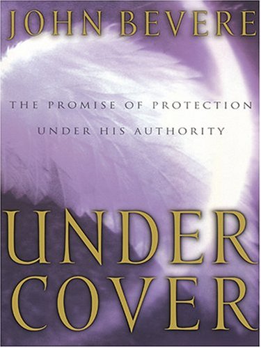 Under Cover: The Promise Of Protection Under His Authority: John Bevere ...