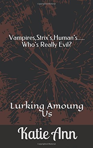Vampires,Strix's,Humans...Who's Really Evil?: Lurking Amoung Us: Ann ...