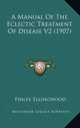 A Manual Of The Eclectic Treatment Of Disease V2 (1907): Ellingwood ...