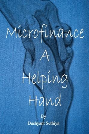 Microfinance: A Helping Hand: Sethiya, Mr. Dushyant: 9781461033349 ...