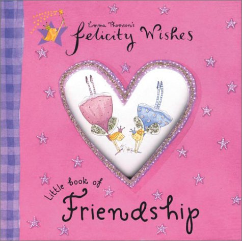 Felicity Wishes Little Book of Friendship (Emma Thomsons Felicity ...