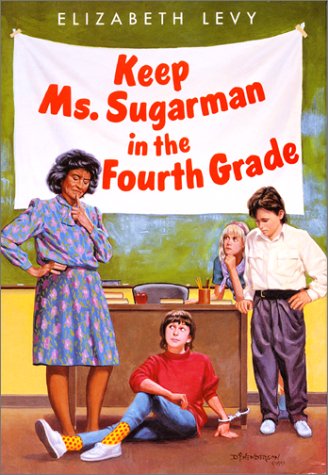 Keep Ms. Sugarman in the Fourth Grade: Levy, Elizabeth, Henderson, Dave ...