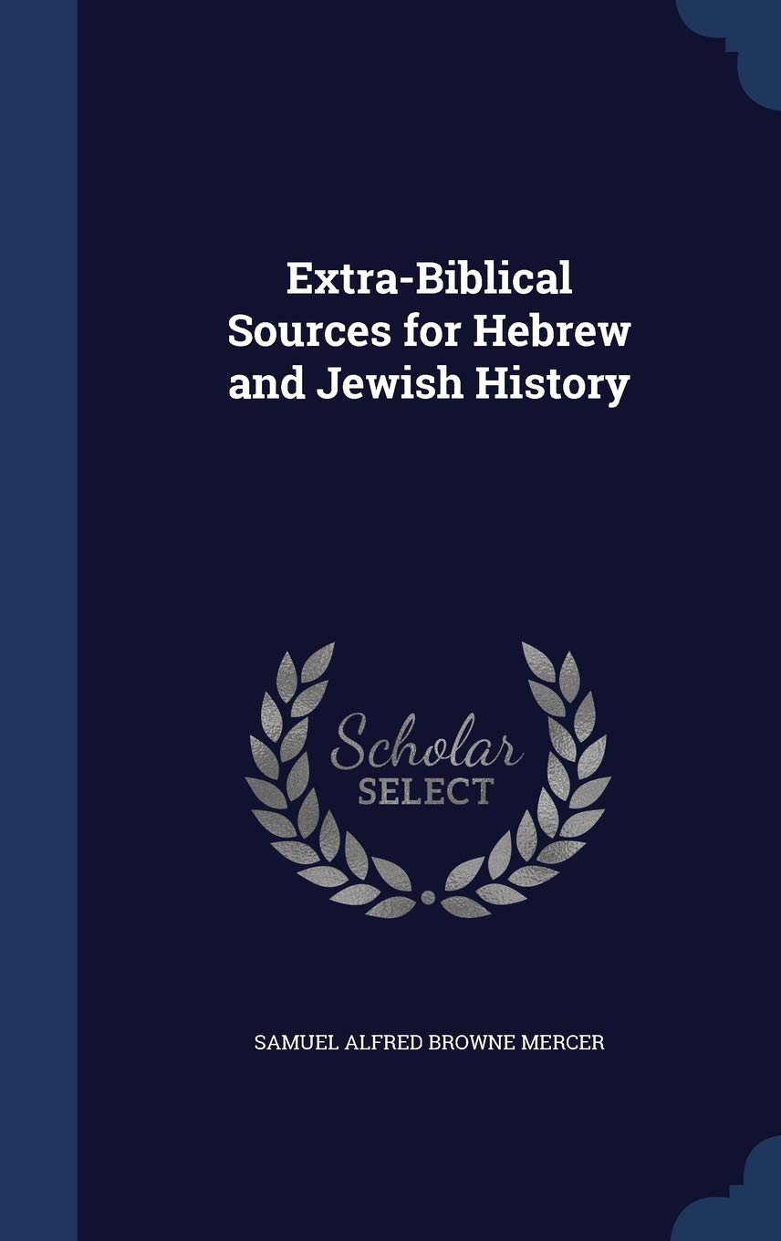 Extra-Biblical Sources for Hebrew and Jewish History: Mercer, Samuel ...