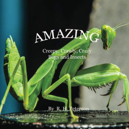 Amazing Creepy, Crawly, Crazy Bugs and Insects: Peterson, R. H ...