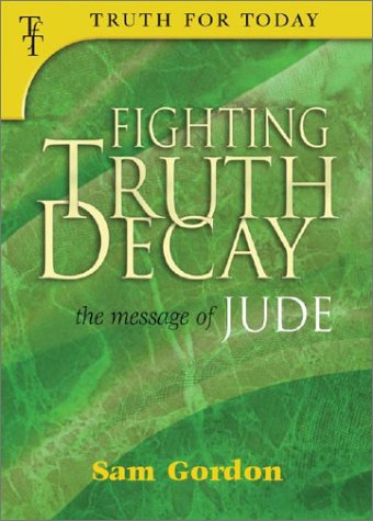 Fighting Truth Decay: The Message of Jude (Truth for Today, 3): Gordon ...