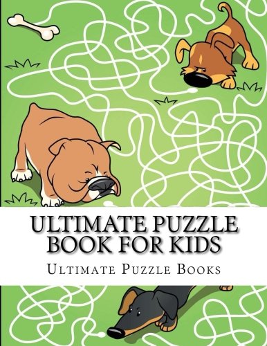 Ultimate Puzzle Book For Kids: Mazes, Logic Puzzles, Brain Teasers, Dot ...