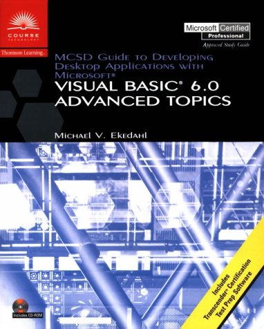 MCSD Guide to Developing Desktop Applications Using Microsoft Visual Basic 6.0: Advanced Topics ...