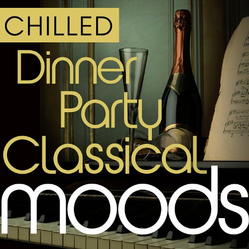 Play Chilled Dinner Party Classical Moods ( 35 Chill Out Classical ...