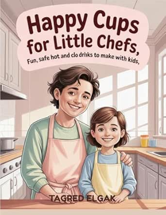 Happy Cups for Little Chefs Fun, Safe Hot and Cold Drinks to Make with ...