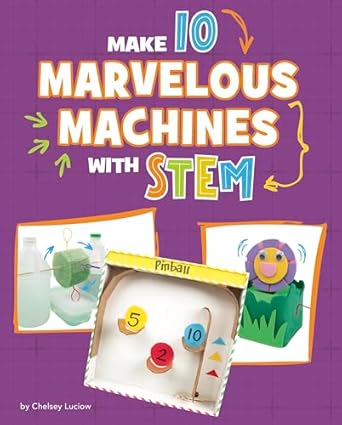 Make 10 Marvelous Machines with STEM (10 Ways to Build with STEM ...