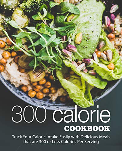 300 Calorie Cookbook: Track your Caloric Intake Easily with Delicious ...