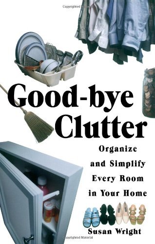 Good-Bye Clutter: Organize and Simplify Every Room in Your Home: Susan Wright: 9780806521343 ...