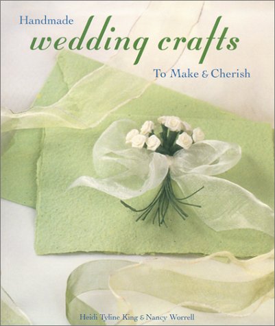 Handmade Wedding Crafts to Make & Cherish: King, Heidi Tyline, Worrell ...