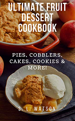 Ultimate Fruit Dessert Cookbook: Pies, Cobblers, Cakes, Cookies & More ...