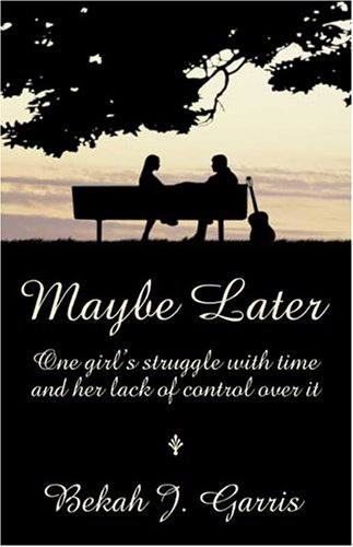 Maybe Later: One Girl's Struggle With Time And Her Lack Of Control Over ...