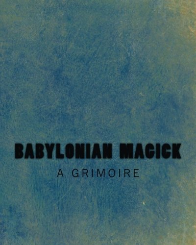 Babylonian Magick: A Grimoire: The Rites & Rituals of the Mardukite ...