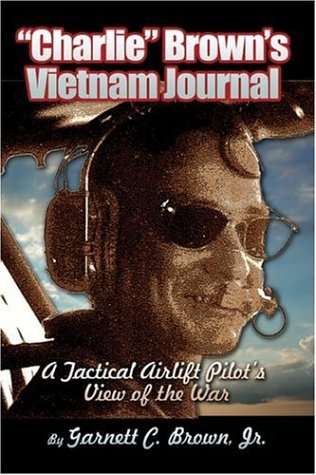 Charlie Brown's Vietnam Journal: A Tactical Airlift Pilot's View of the ...