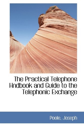 The Practical Telephone Hndbook and Guide to the Telephonic Exchange ...