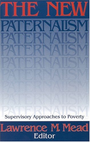 The New Paternalism: Supervisory Approaches to Poverty: Mead, Lawrence ...