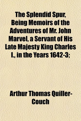 The Splendid Spur, Being Memoirs of the Adventures of Mr. John Marvel ...