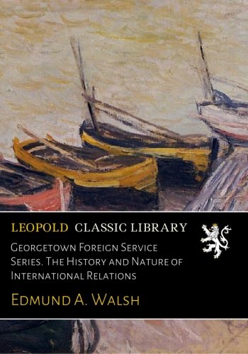 Georgetown Foreign Service Series. The History and Nature of ...