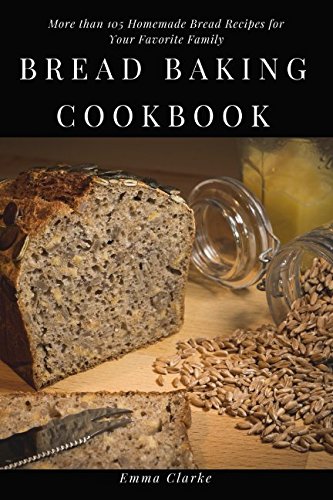 Bread Baking Cookbook: More than 105 Homemade Bread Recipes for Your ...