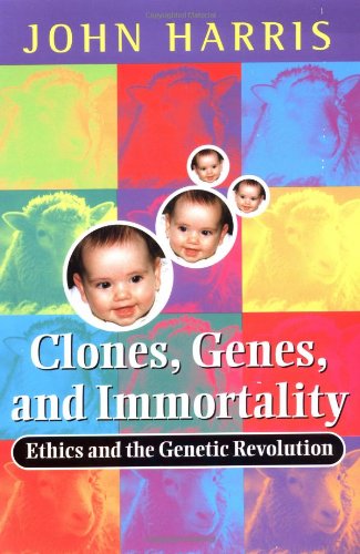 Clones, Genes, and Immortality: Ethics and the Genetic Revolution ...