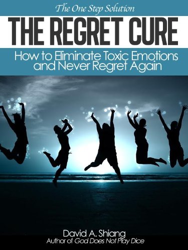 The Regret Cure: How to Eliminate Toxic Emotions and Never Regret Again ...