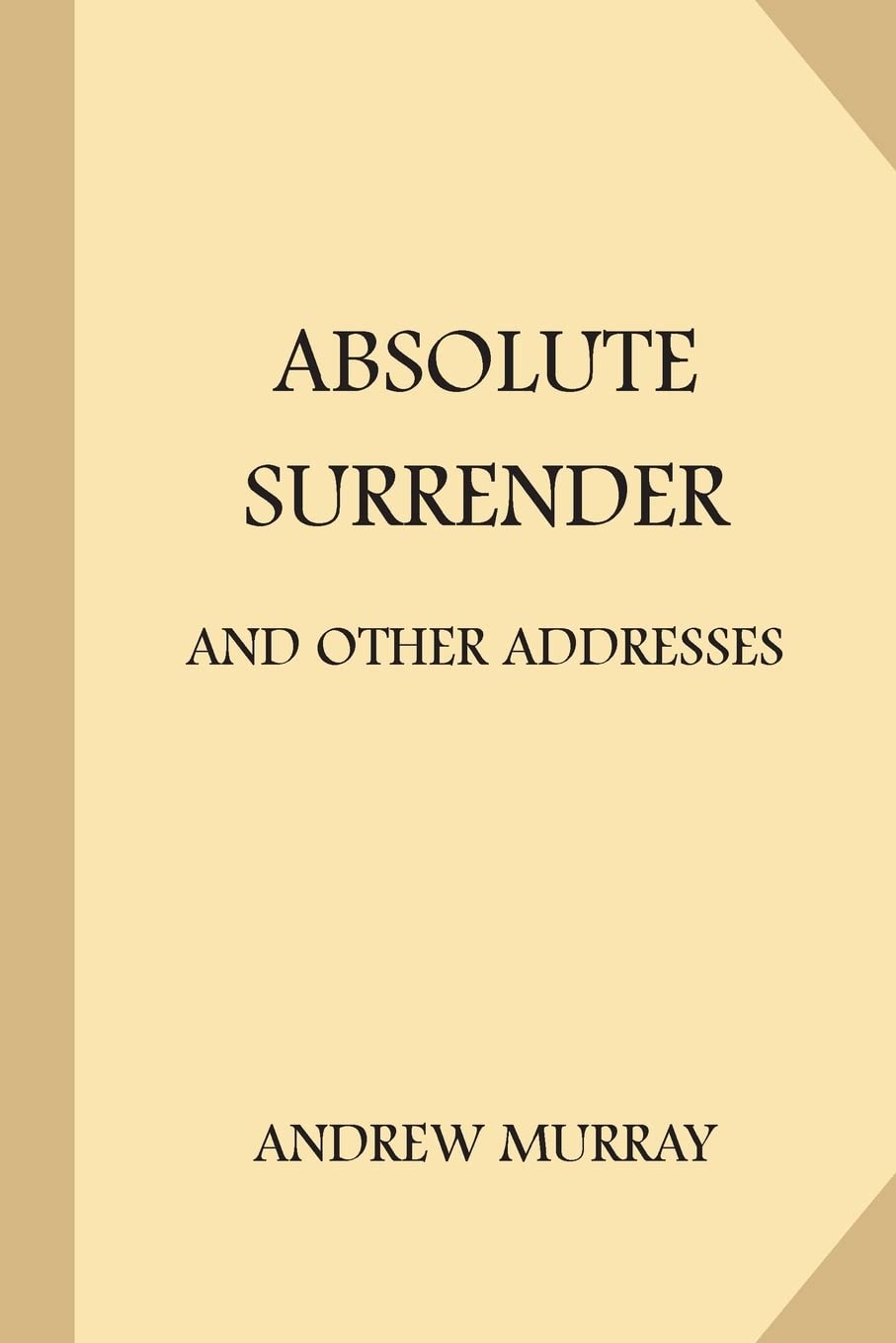 Absolute Surrender: and Other Addresses: Murray, Andrew: 9781974106615 ...