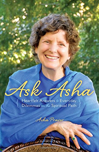 Ask Asha: Heartfelt Answers to Everyday Dilemmas on the Spiritual Path ...
