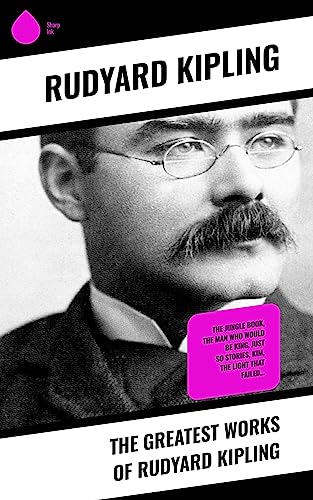 The Greatest Works of Rudyard Kipling: The Jungle Book, The Man Who ...