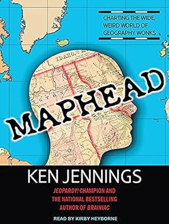 Maphead: Charting the Wide, Weird World of Geography Wonks: Jennings ...
